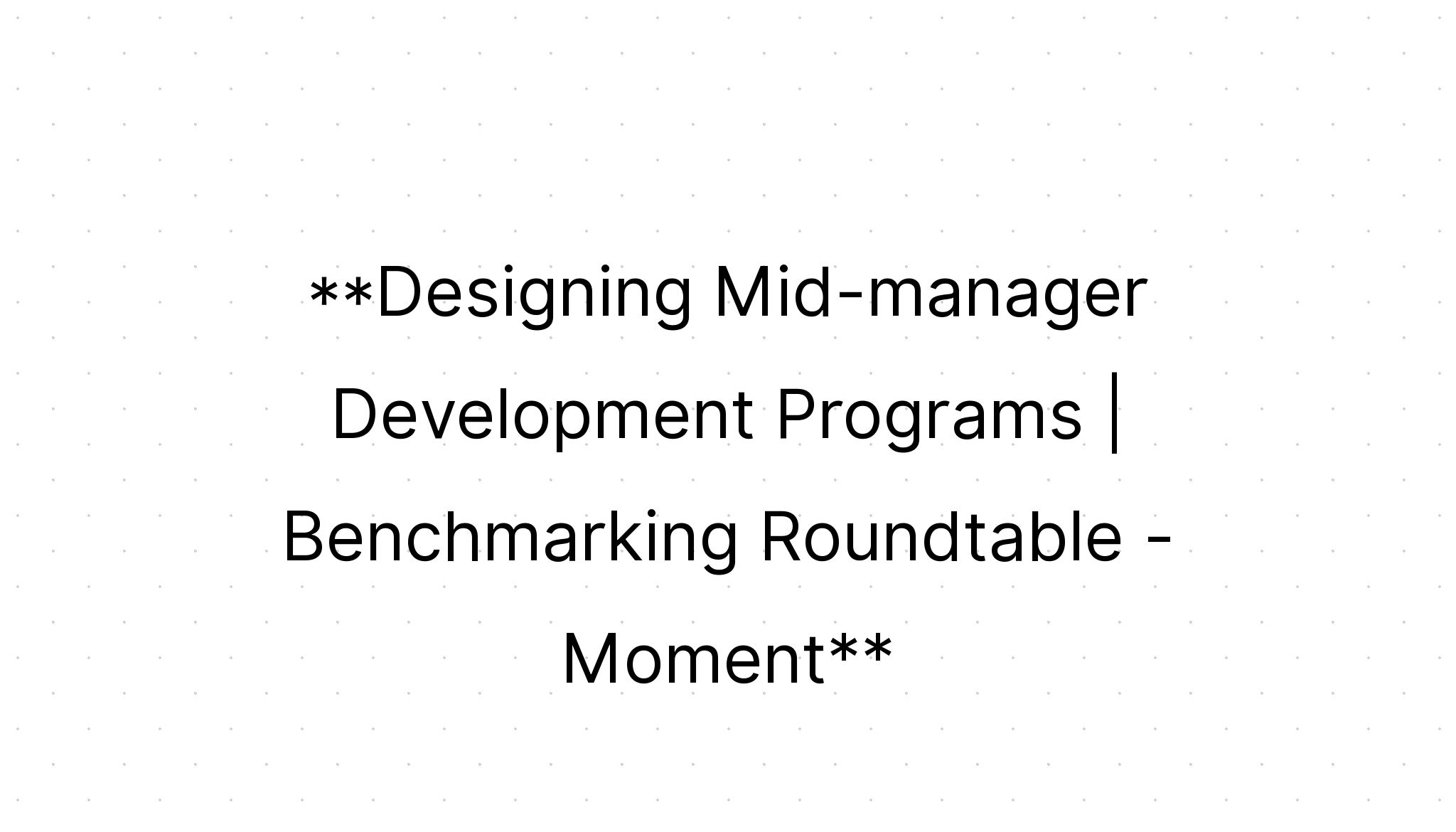 Moment: Designing Mid-manager Development Programs | Benchmarking Roundtable | ELE Group